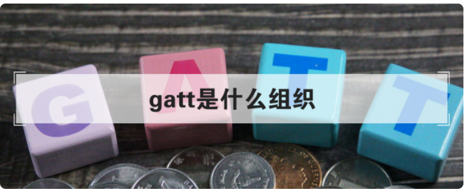 gatt是什么组织-百度经验